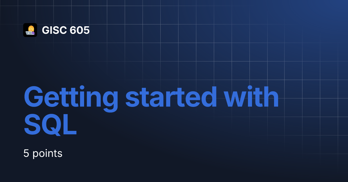 Getting started with SQL | GISC 605 Getting started with SQL | GISC 605