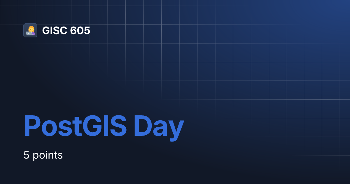 PostGIS Day | GISC 605